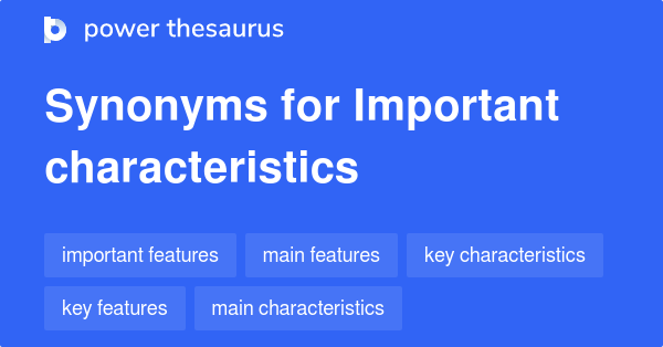 IMPORTANT CHARACTERISTICS Synonyms: 107 Similar Phrases