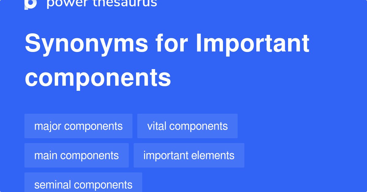 IMPORTANT COMPONENTS Synonyms: 148 Similar Phrases