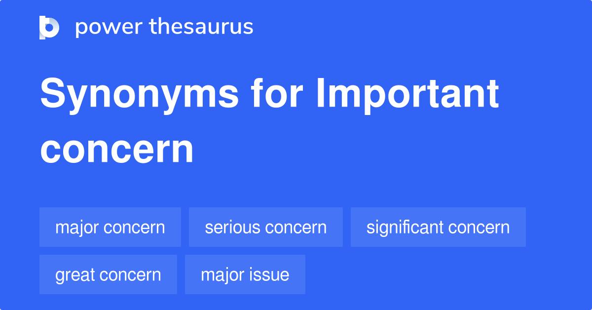 IMPORTANT CONCERN Synonyms: 439 Similar Words & Phrases