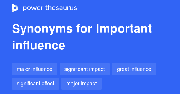 IMPORTANT INFLUENCE Synonyms: 305 Similar Phrases