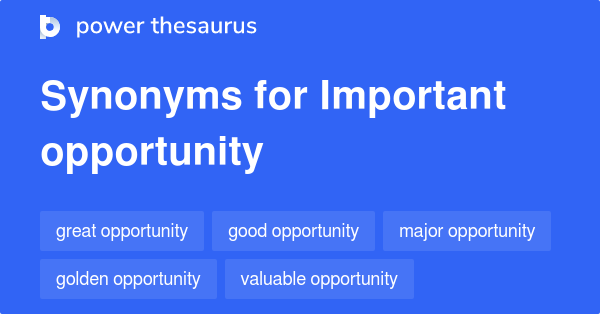 IMPORTANT OPPORTUNITY Synonyms: 421 Similar Words & Phrases
