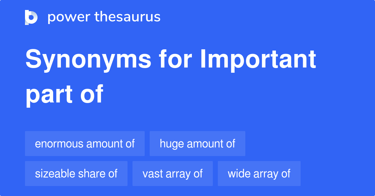 513 IMPORTANT PART OF Synonyms