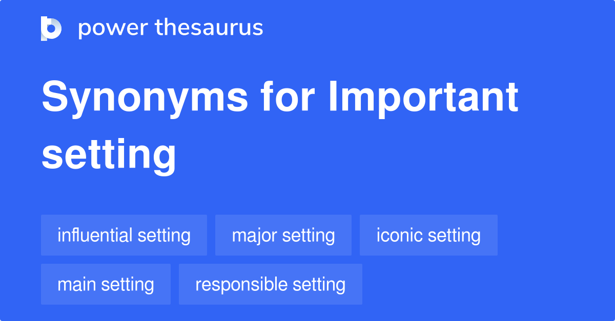 IMPORTANT SETTING Synonyms: 13 Similar Phrases