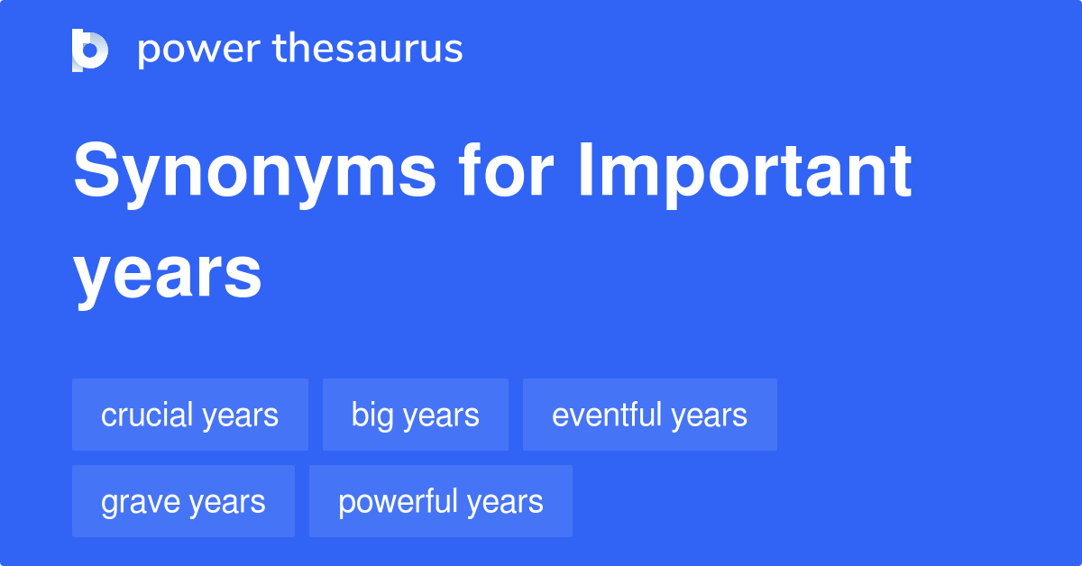 IMPORTANT YEARS Synonyms: 95 Similar Phrases