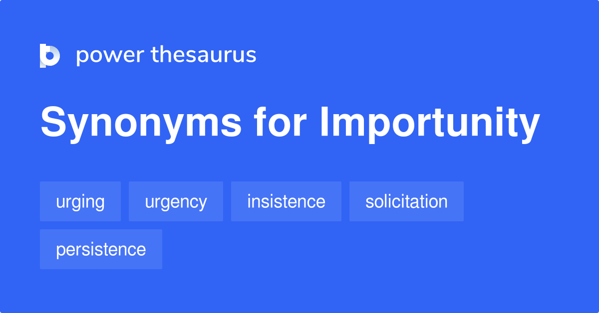 Importunity synonyms - 248 Words and Phrases for Importunity
