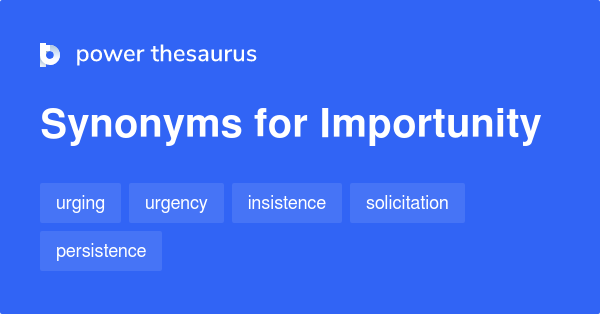 Importunity synonyms - 228 Words and Phrases for Importunity