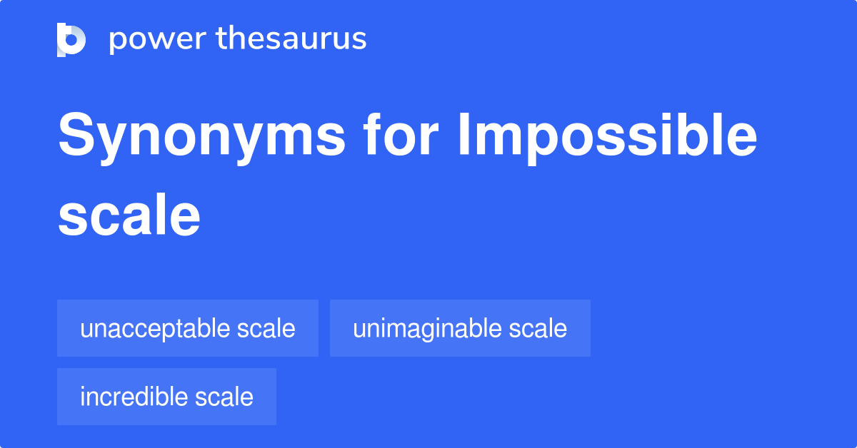 Impossible Scale synonyms - 10 Words and Phrases for Impossible Scale