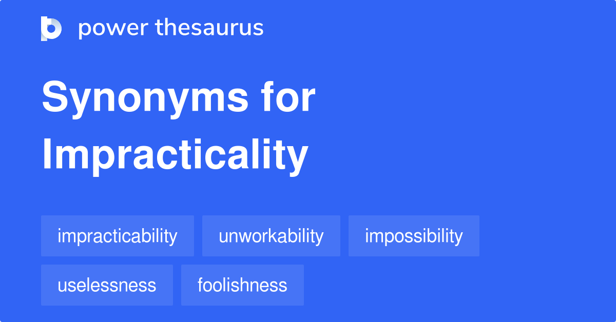 IMPRACTICALITY Synonyms: 417 Similar Words & Phrases