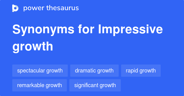 IMPRESSIVE GROWTH Synonyms: 225 Similar Words & Phrases