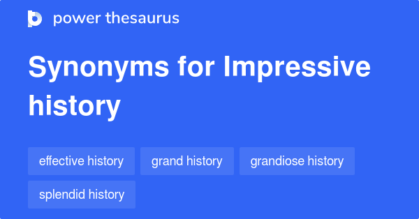 IMPRESSIVE HISTORY Synonyms: 95 Similar Phrases