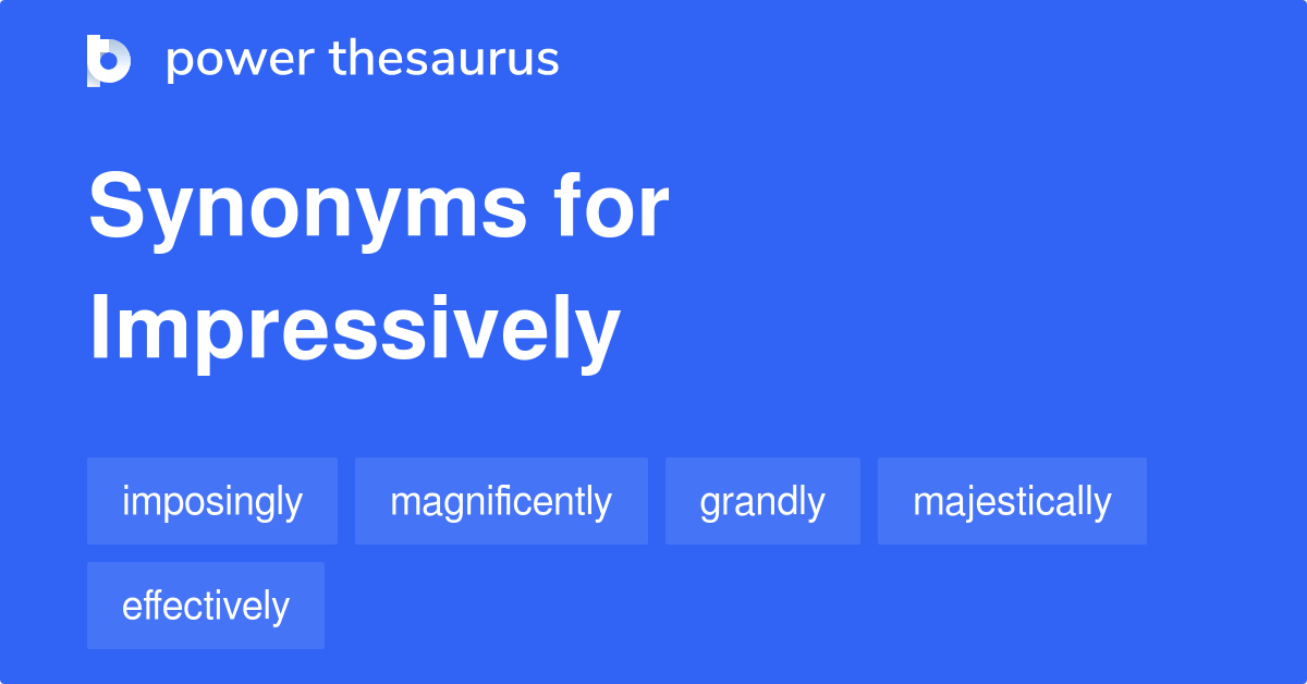 IMPRESSIVELY Synonyms: 629 Similar Words & Phrases