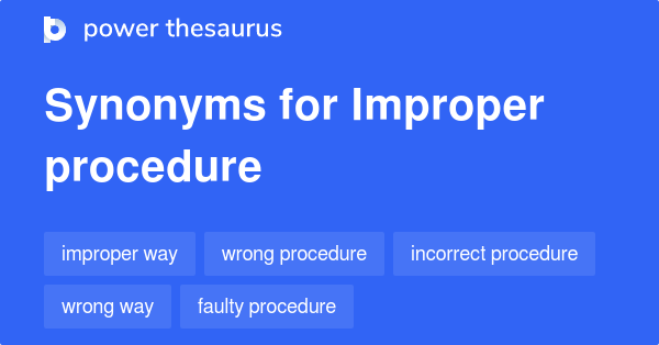 IMPROPER PROCEDURE Synonyms: 183 Similar Phrases