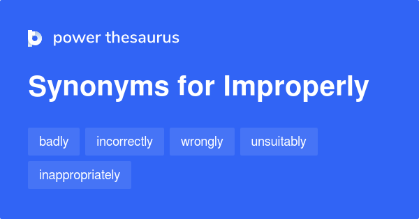IMPROPERLY Synonyms: 651 Similar Words & Phrases