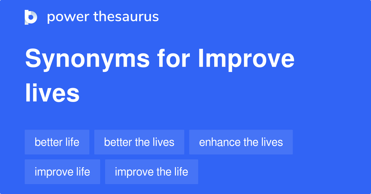 IMPROVE LIVES Synonyms: 57 Similar Phrases