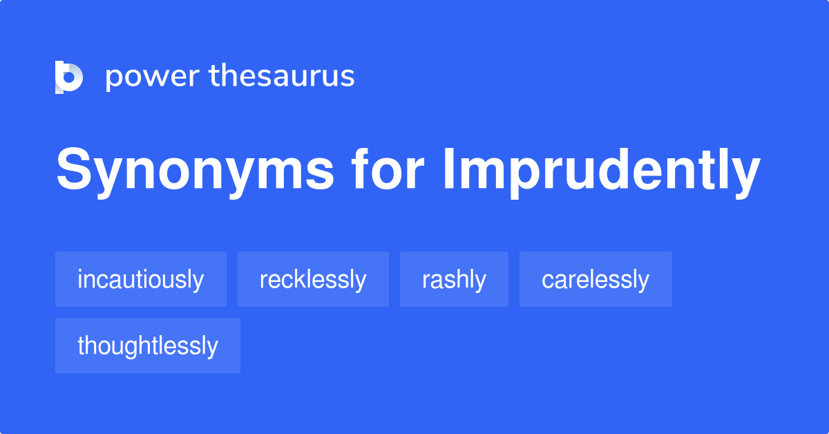 Imprudently synonyms - 385 Words and Phrases for Imprudently