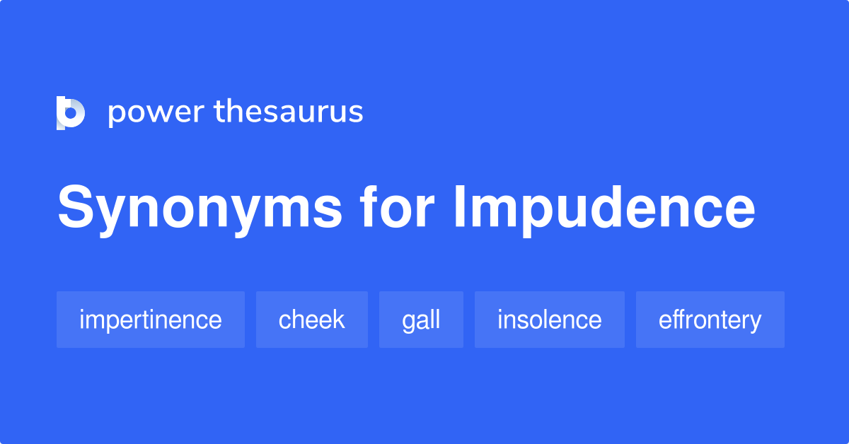 IMPUDENCE Synonyms: 726 Similar Words & Phrases