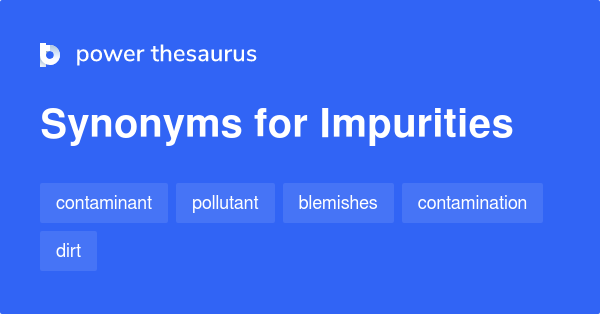 IMPURITIES Synonyms: 338 Similar Words & Phrases