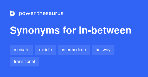 IN-BETWEEN Synonyms: 377 Similar Words & Phrases