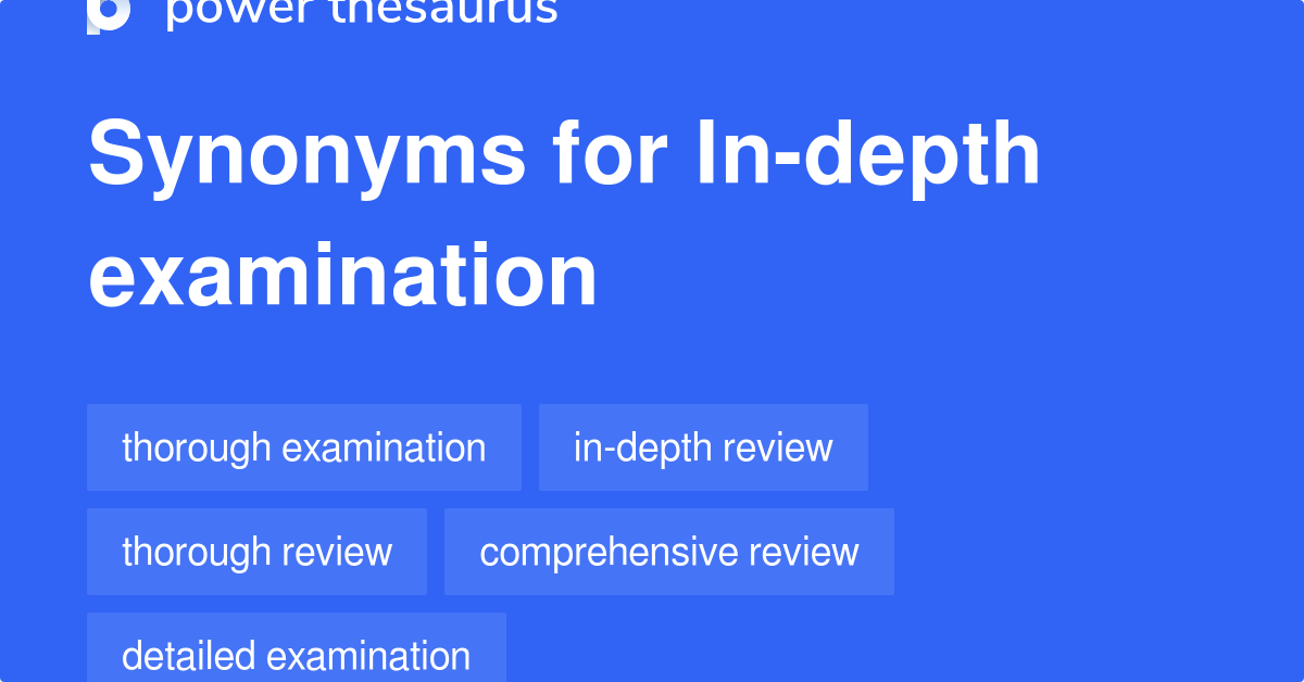IN-DEPTH EXAMINATION Synonyms: 668 Similar Words & Phrases