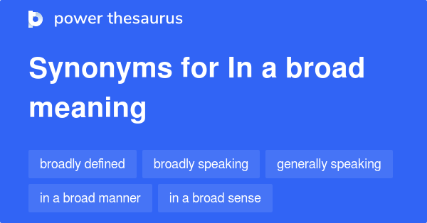 In A Broad Meaning synonyms - 22 Words and Phrases for In A Broad Meaning