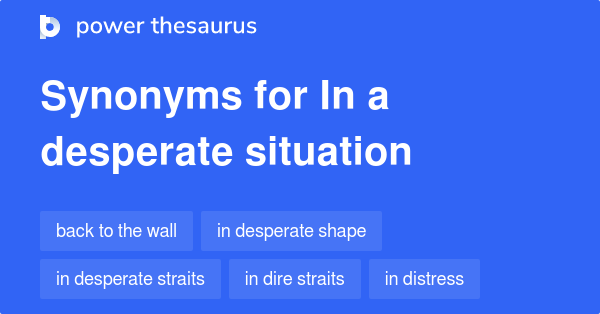 In A Desperate Situation synonyms - 25 Words and Phrases for In A ...