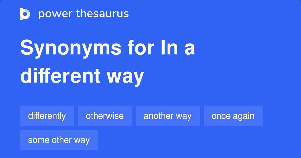 IN A DIFFERENT WAY Synonyms: 252 Similar Words & Phrases