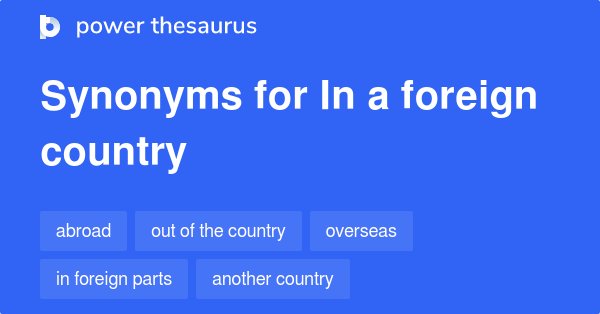 IN A FOREIGN COUNTRY Synonyms: 135 Similar Words & Phrases
