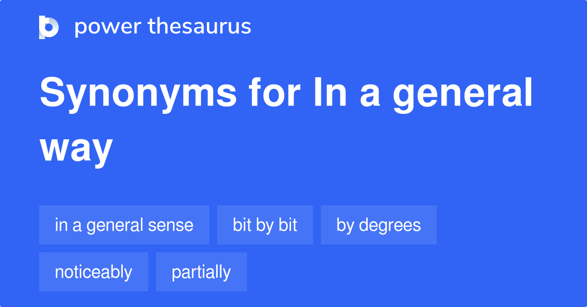 IN A GENERAL WAY Synonyms: 101 Similar Words & Phrases