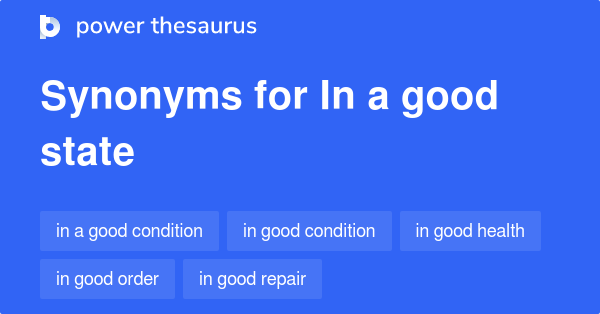 IN A GOOD STATE Synonyms: 34 Similar Phrases