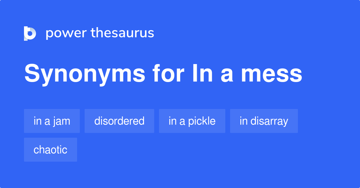IN A MESS Synonyms: 611 Similar Words & Phrases
