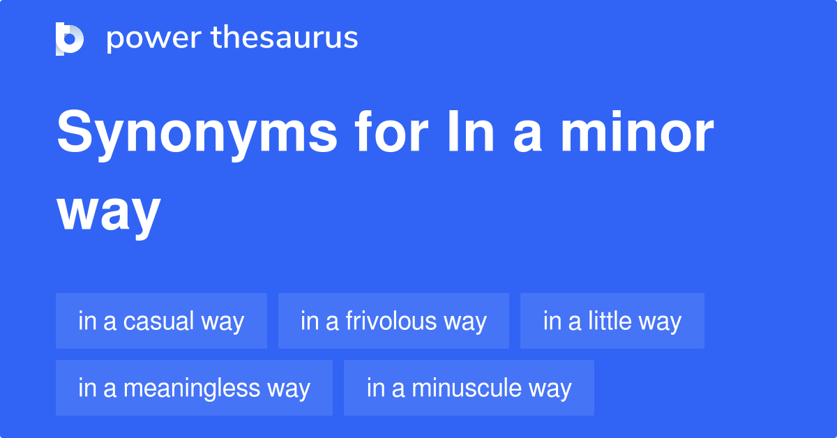 IN A MINOR WAY Synonyms: 50 Similar Words & Phrases