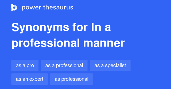 IN A PROFESSIONAL MANNER Synonyms: 202 Similar Words & Phrases
