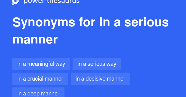 IN A SERIOUS MANNER Synonyms: 192 Similar Words & Phrases