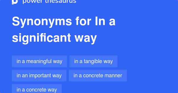 IN A SIGNIFICANT WAY Synonyms: 94 Similar Phrases