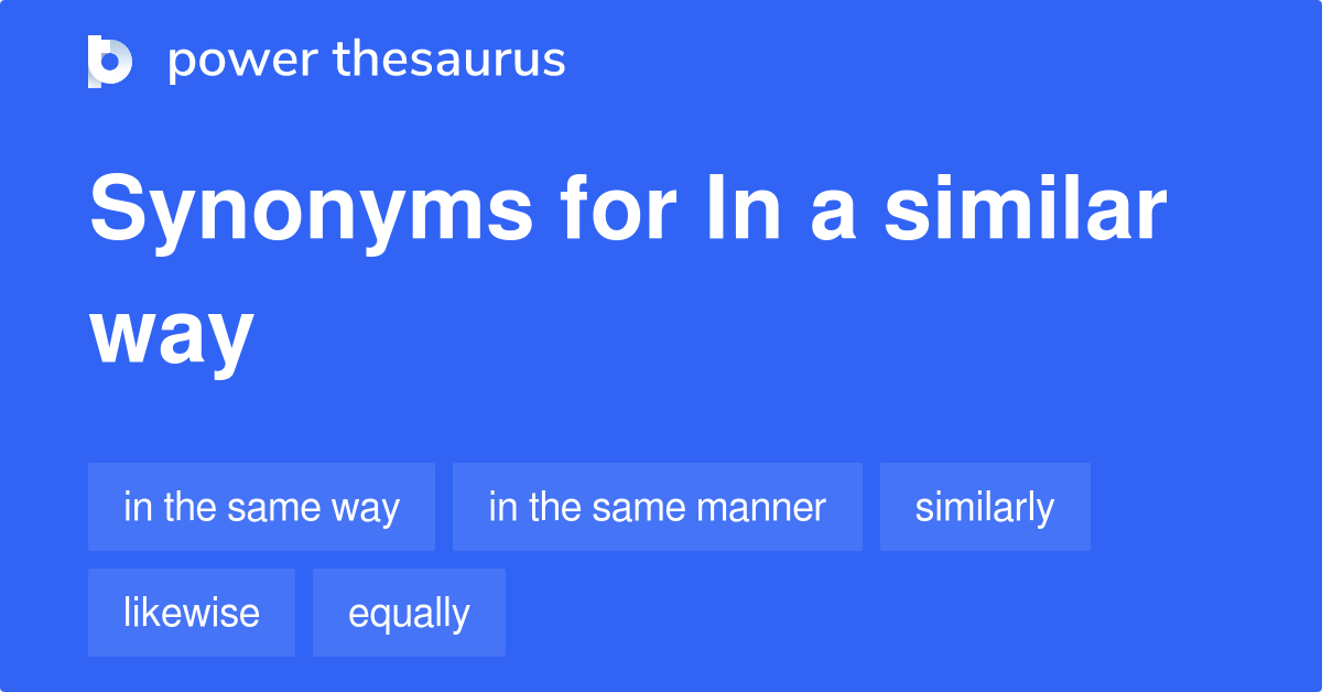 IN A SIMILAR WAY Synonyms: 154 Similar Words & Phrases