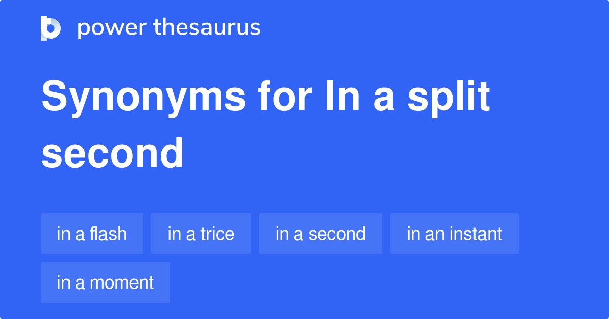 IN A SPLIT SECOND Synonyms: 399 Similar Words & Phrases