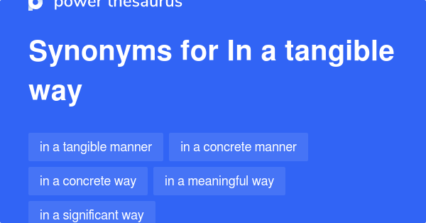 In A Tangible Way synonyms - 90 Words and Phrases for In A Tangible Way