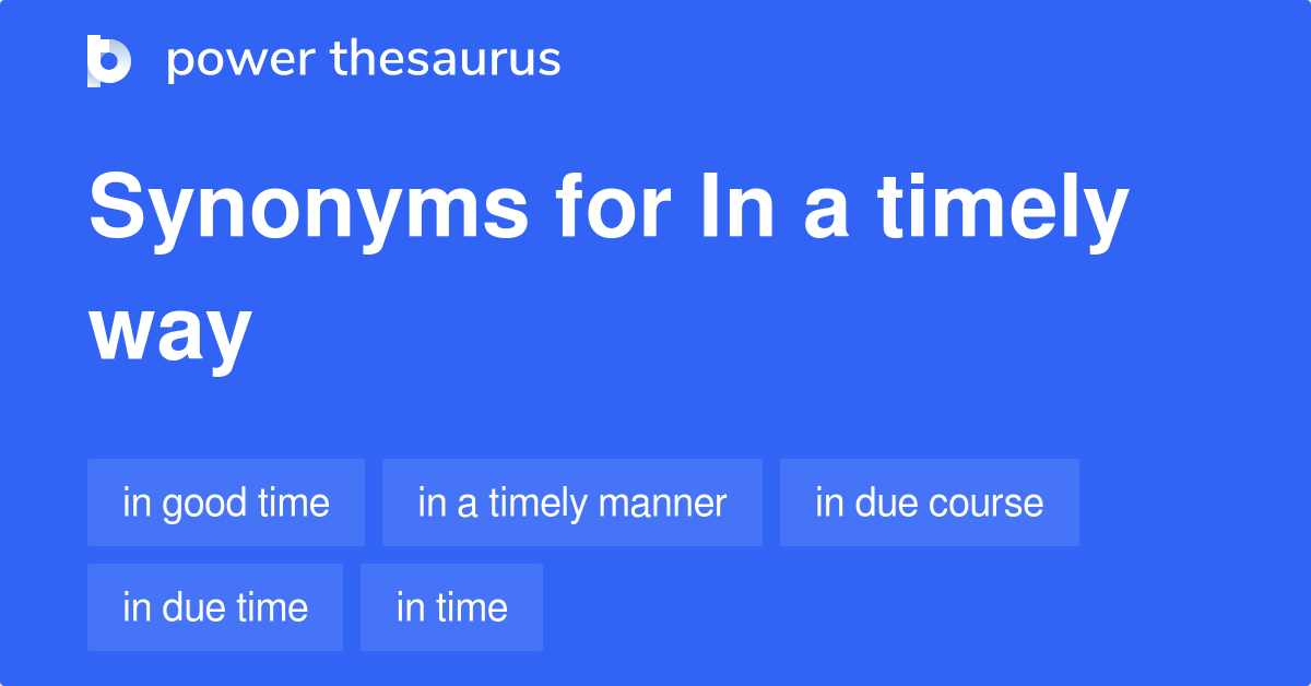 IN A TIMELY WAY Synonyms: 35 Similar Words & Phrases