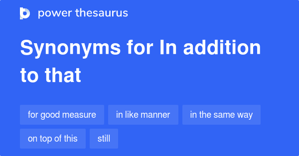 IN ADDITION TO THAT Synonyms: 214 Similar Words & Phrases