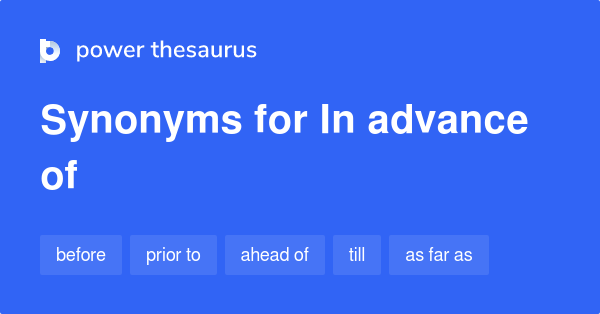 IN ADVANCE OF Synonyms: 389 Similar Words & Phrases