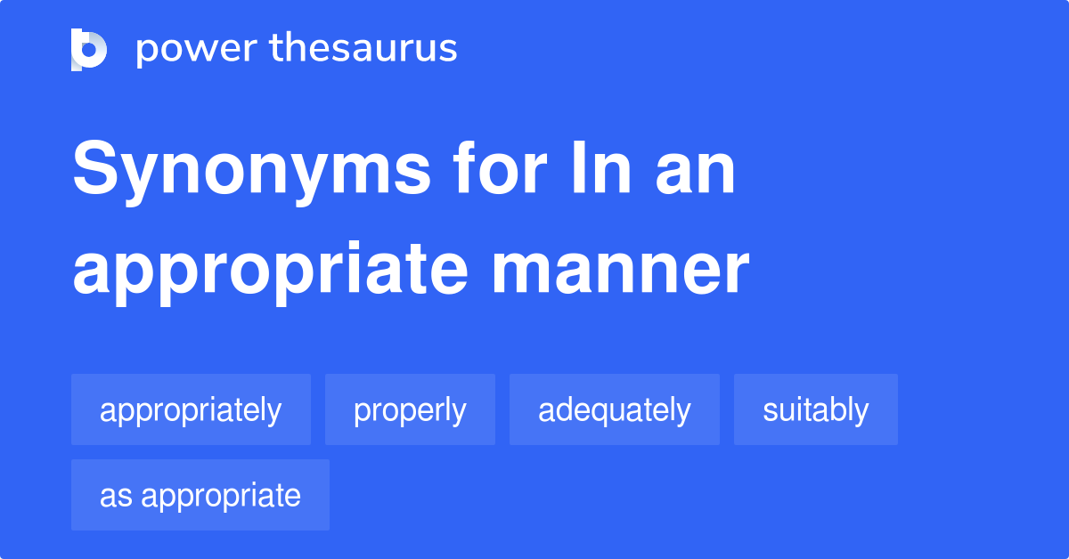 IN AN APPROPRIATE MANNER Synonyms: 71 Similar Words & Phrases