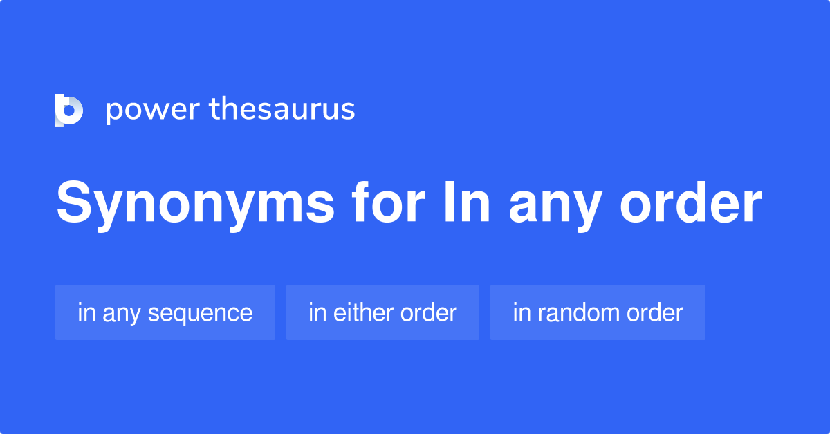 IN ANY ORDER Synonyms: 49 Similar Phrases