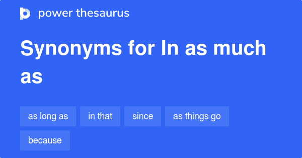 IN AS MUCH AS Synonyms: 94 Similar Words & Phrases