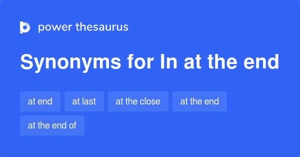 In At The End synonyms - 14 Words and Phrases for In At The End