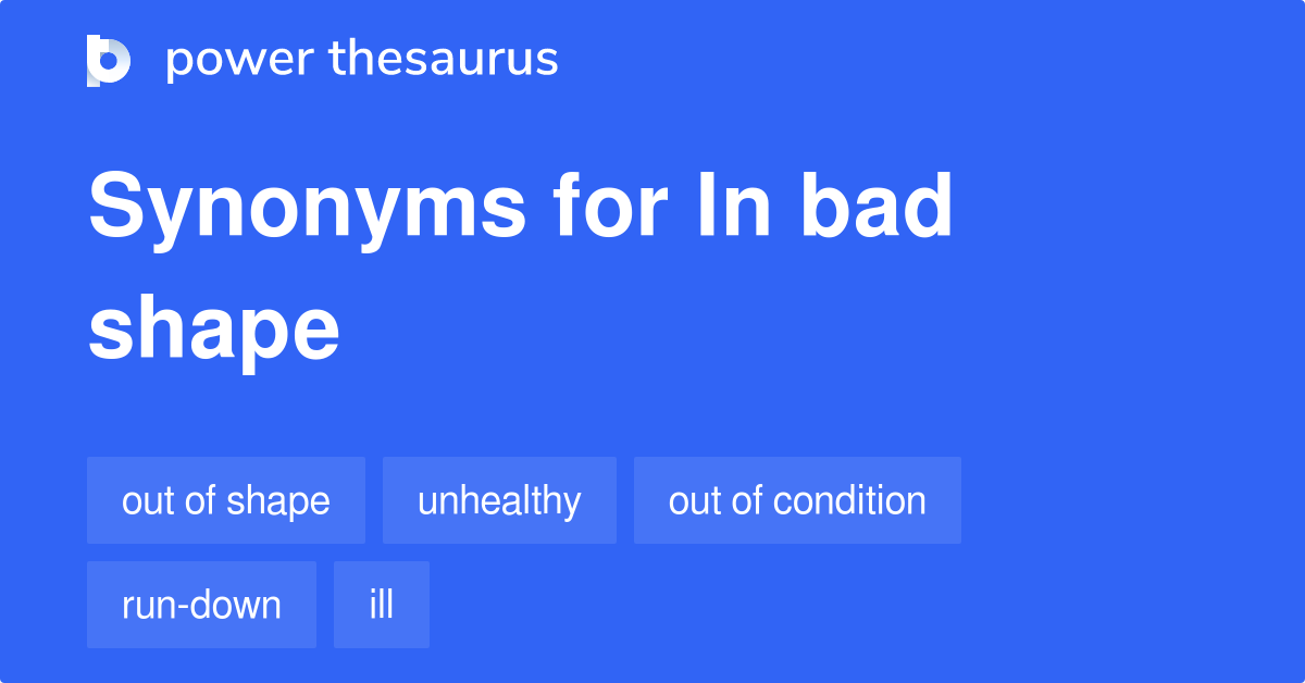 IN BAD SHAPE Synonyms: 67 Similar Words & Phrases