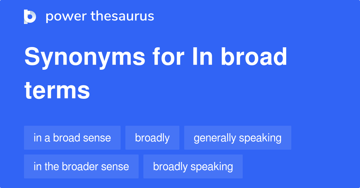 IN BROAD TERMS Synonyms: 66 Similar Words & Phrases