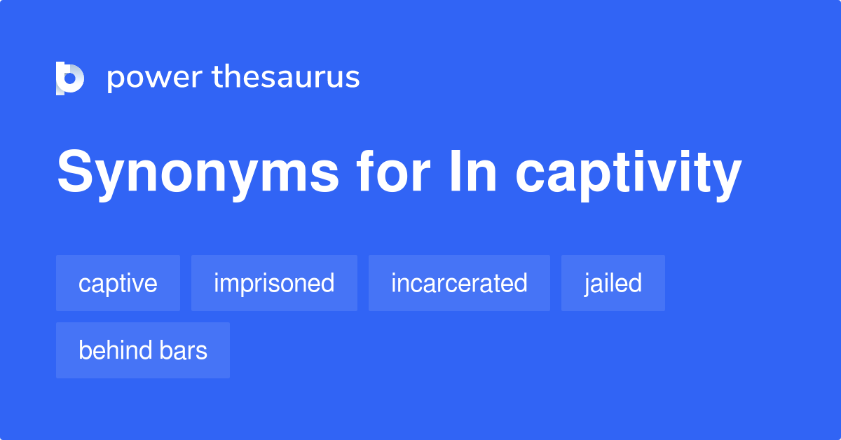 In Captivity synonyms - 68 Words and Phrases for In Captivity