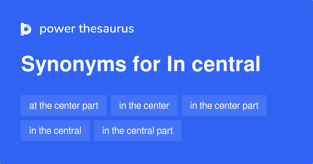 In Central synonyms - 74 Words and Phrases for In Central