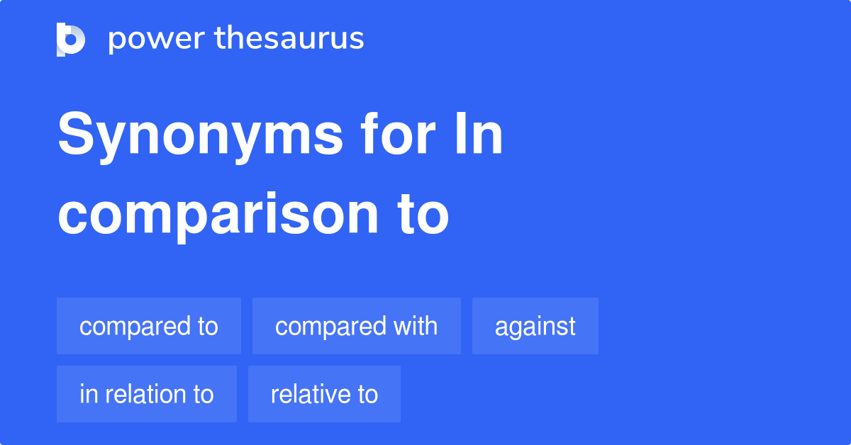 IN COMPARISON TO Synonyms: 211 Similar Words & Phrases