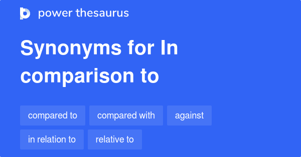 IN COMPARISON TO Synonyms: 211 Similar Words & Phrases